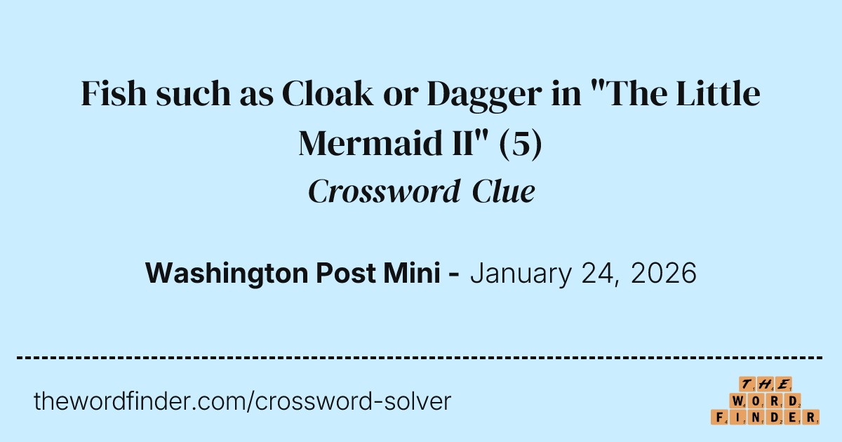 Fish such as Cloak or Dagger in "The Little Mermaid II" — Crossword Clue