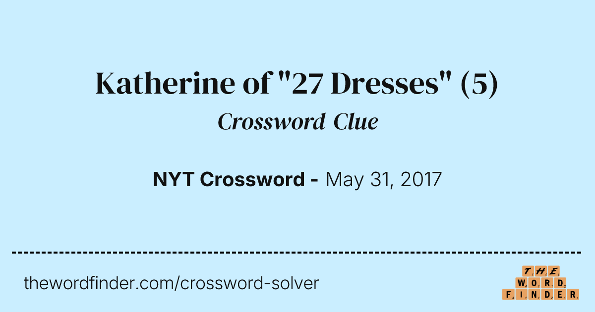 Katherine of "27 Dresses" — Crossword Clue