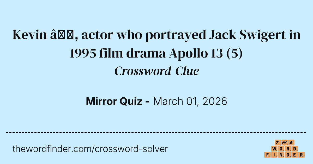 Kevin —, actor who portrayed Jack Swigert in 1995 film drama Apollo 13 ...