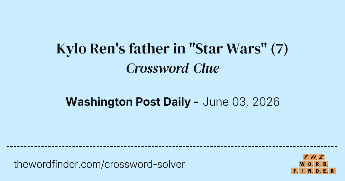 Kylo Ren's father in "Star Wars" — Crossword Clue