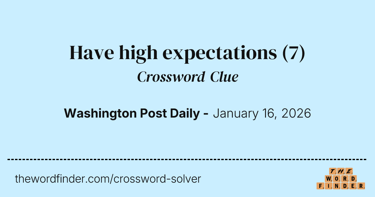 Have high expectations — Crossword Clue