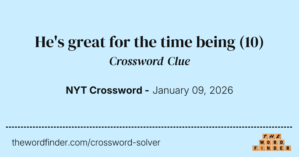 He's great for the time being — Crossword Clue