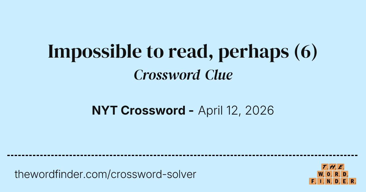 Impossible to read, perhaps — Crossword Clue