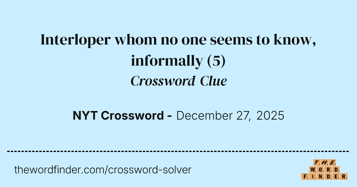 Interloper whom no one seems to know, informally — Crossword Clue