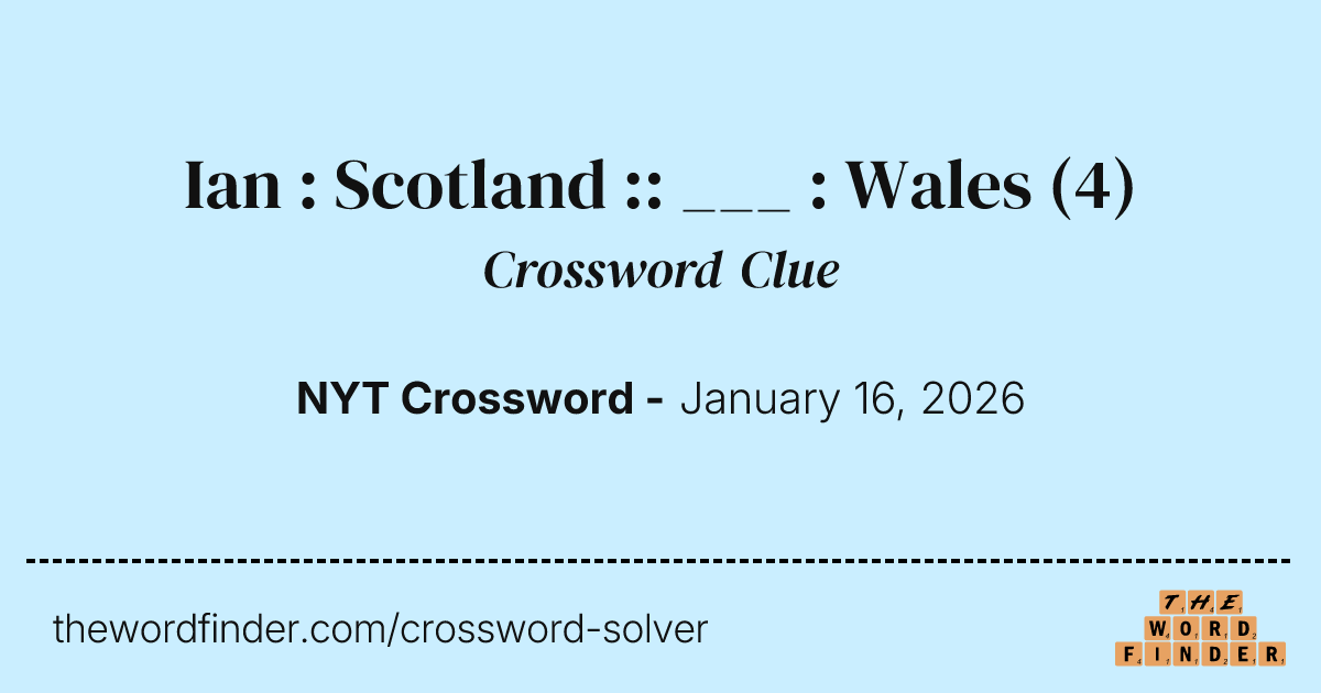 Ian : Scotland :: ___ : Wales — Crossword Clue