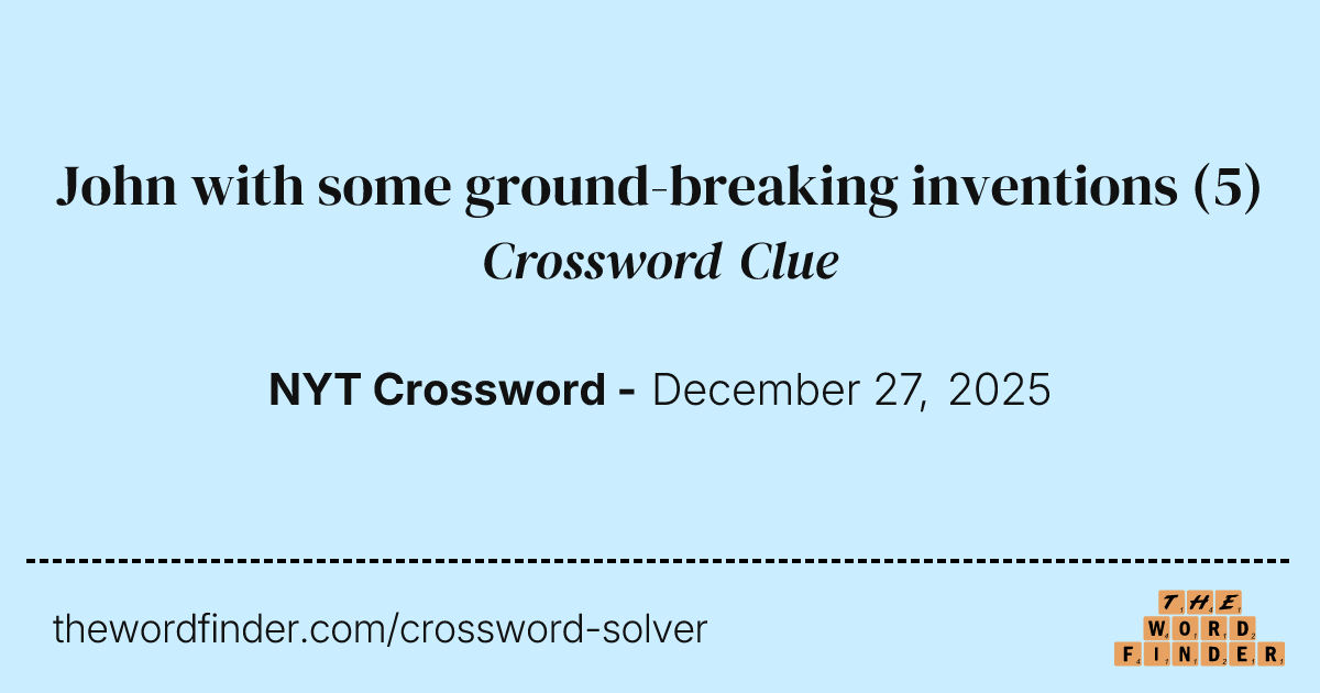 John with some ground-breaking inventions — Crossword Clue