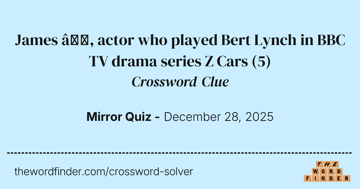 James —, actor who played Bert Lynch in BBC TV drama series Z Cars ...
