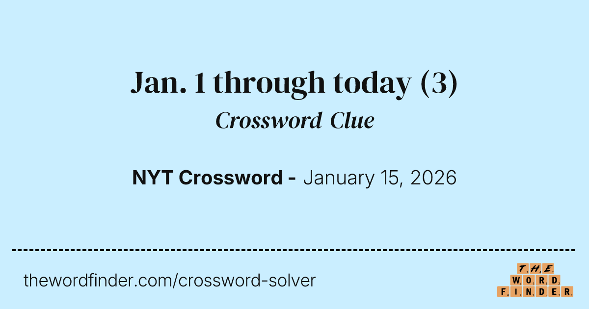 Jan. 1 through today — Crossword Clue