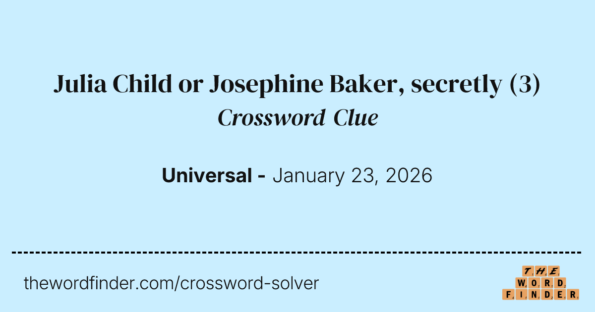 Julia Child or Josephine Baker, secretly — Crossword Clue