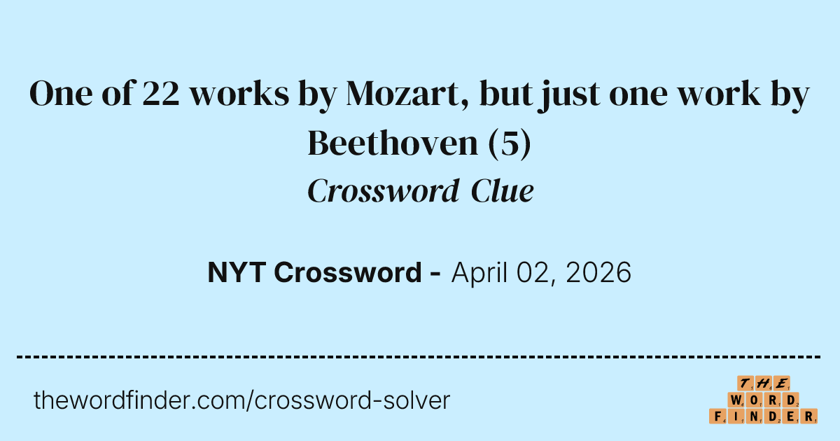 One of 22 works by Mozart, but just one work by Beethoven — Crossword Clue