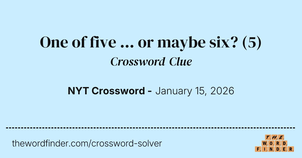 One of five ... or maybe six? — Crossword Clue