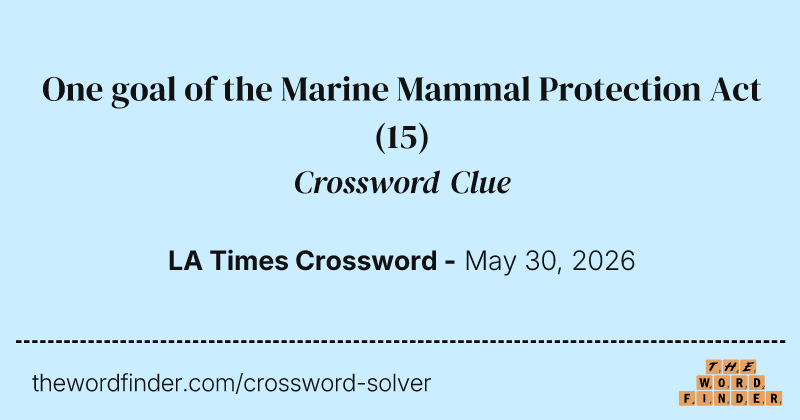 One goal of the Marine Mammal Protection Act — Crossword Clue