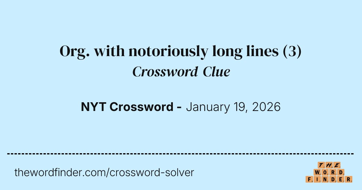 Org. with notoriously long lines — Crossword Clue