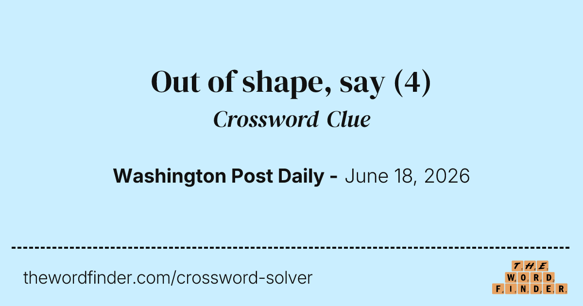 Out of shape, say — Crossword Clue