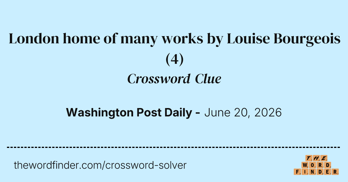 London home of many works by Louise Bourgeois — Crossword Clue
