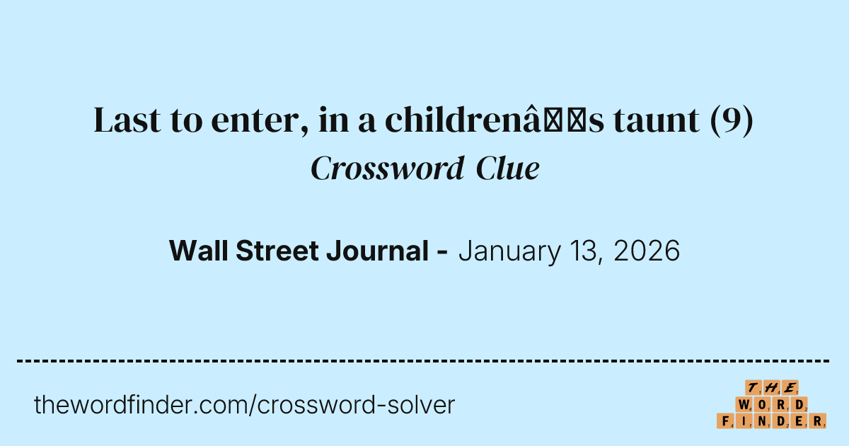 Last to enter, in a children’s taunt — Crossword Clue
