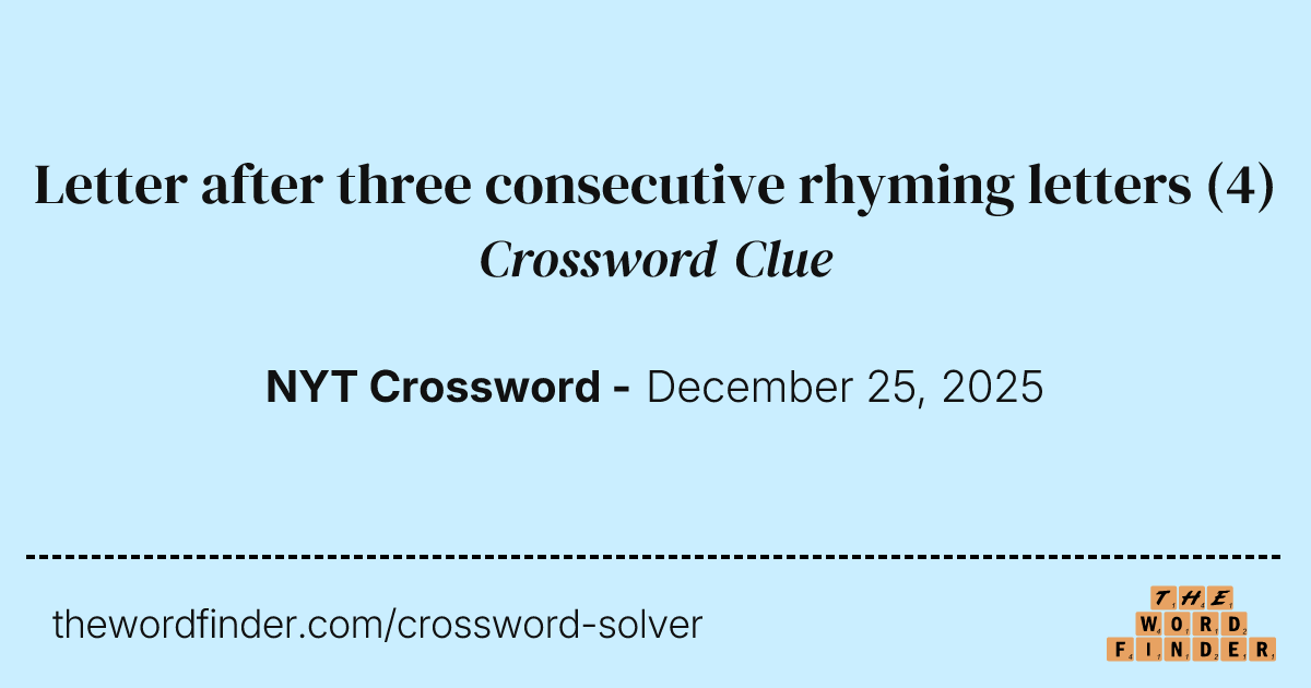 Letter after three consecutive rhyming letters — Crossword Clue