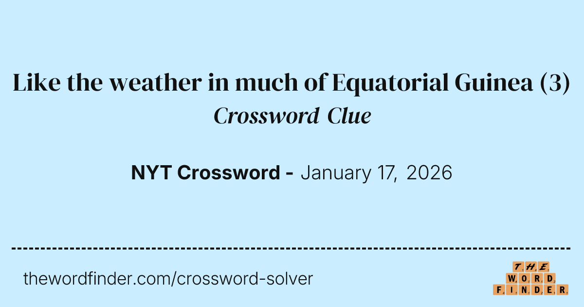 Like the weather in much of Equatorial Guinea — Crossword Clue