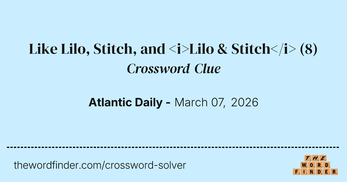 Like Lilo, Stitch, and Lilo & Stitch — Crossword Clue