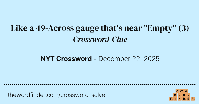 Like a 49-Across gauge that's near "Empty" — Crossword Clue