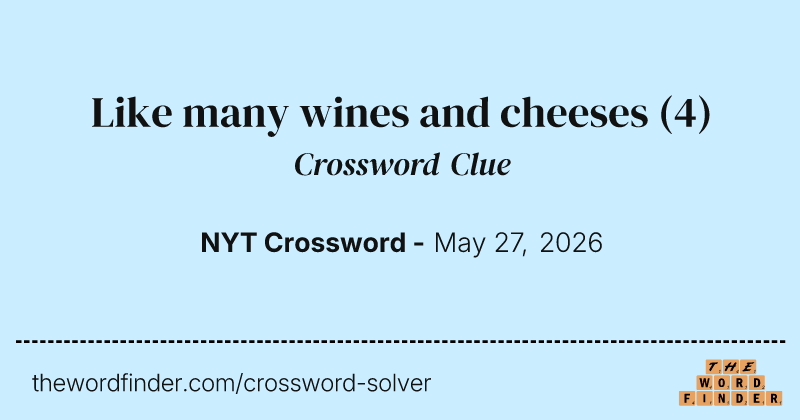 Like many wines and cheeses — Crossword Clue