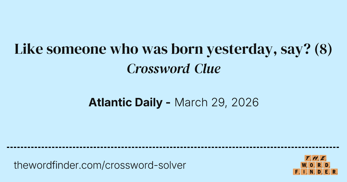 Like someone who was born yesterday, say? — Crossword Clue