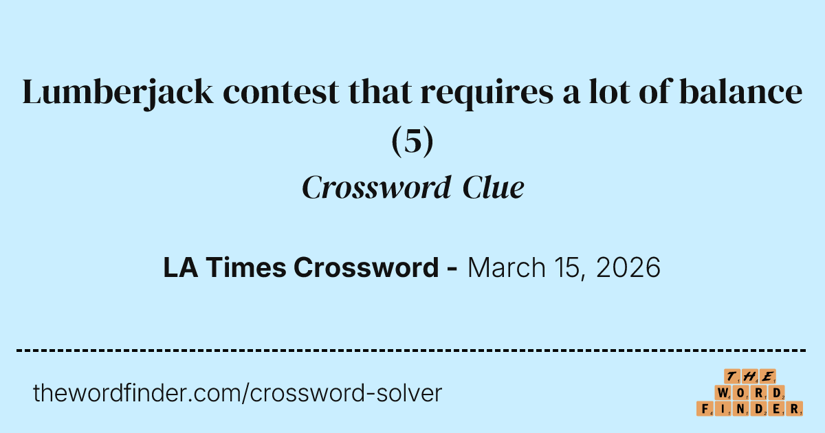 Lumberjack contest that requires a lot of balance — Crossword Clue