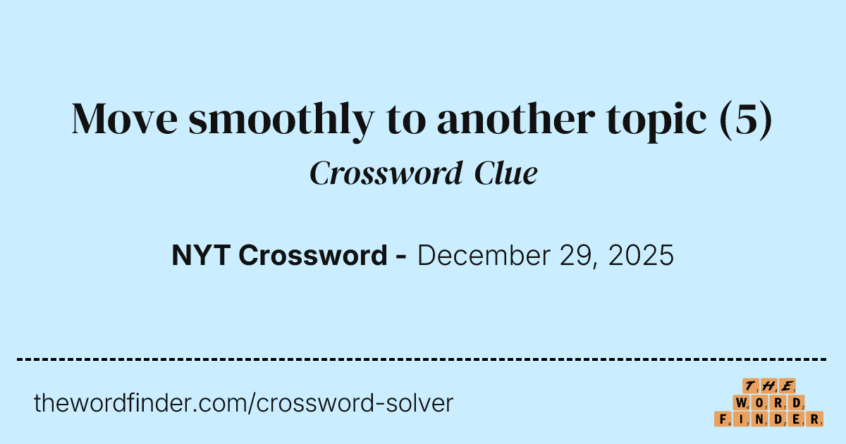Move smoothly to another topic — Crossword Clue