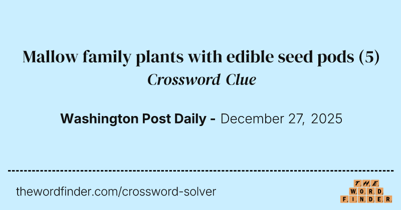 Mallow family plants with edible seed pods — Crossword Clue