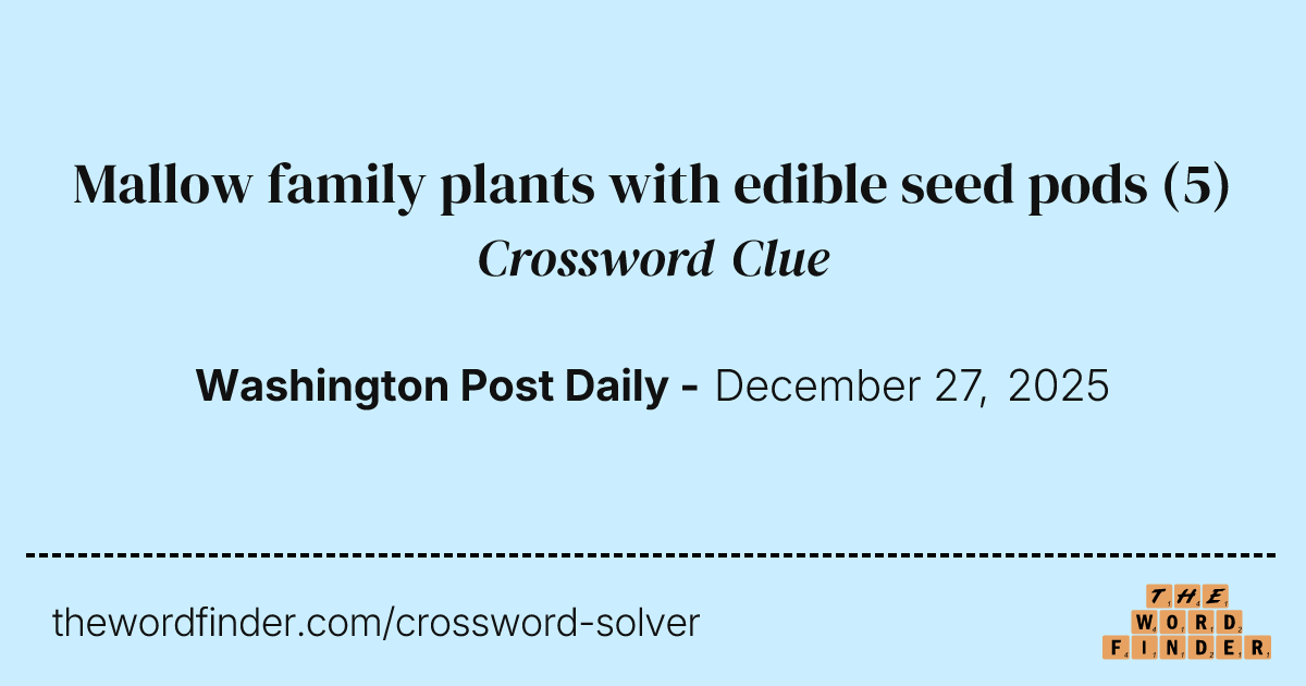 Mallow family plants with edible seed pods — Crossword Clue