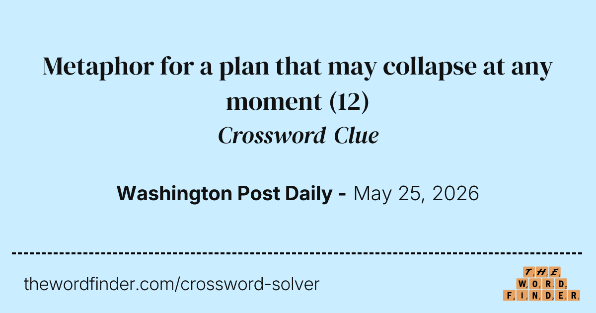 Metaphor for a plan that may collapse at any moment — Crossword Clue