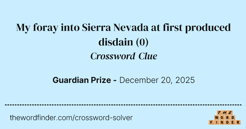 My foray into Sierra Nevada at first produced disdain — Crossword Clue