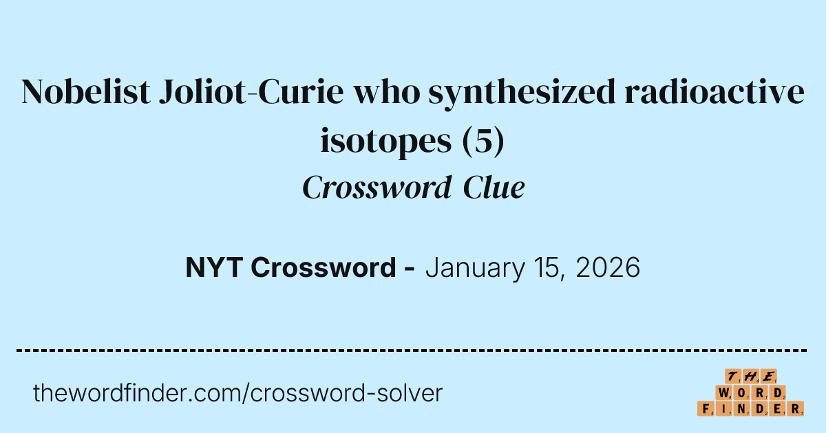 Nobelist Joliot-Curie who synthesized radioactive isotopes — Crossword Clue