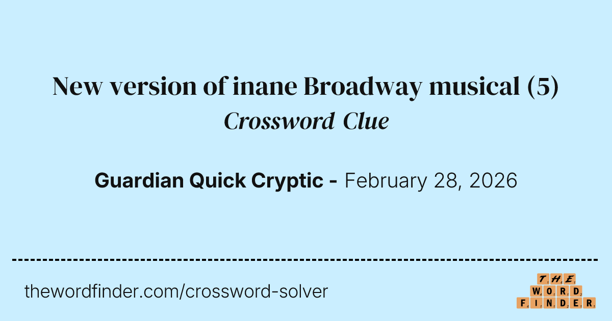 New version of inane Broadway musical — Crossword Clue