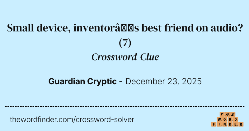 Small device, inventor’s best friend on audio? — Crossword Clue