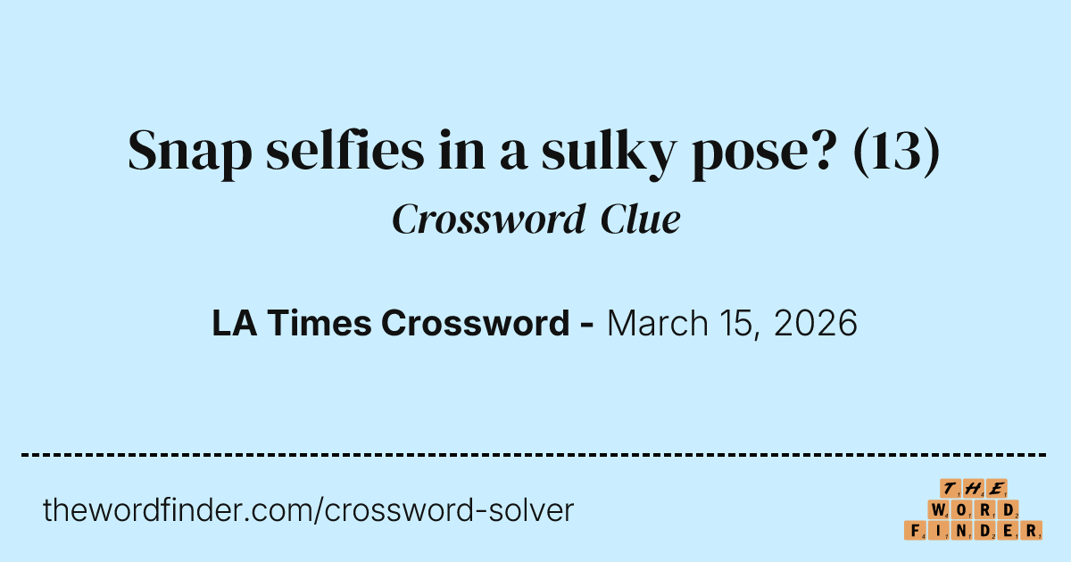 Snap selfies in a sulky pose? — Crossword Clue