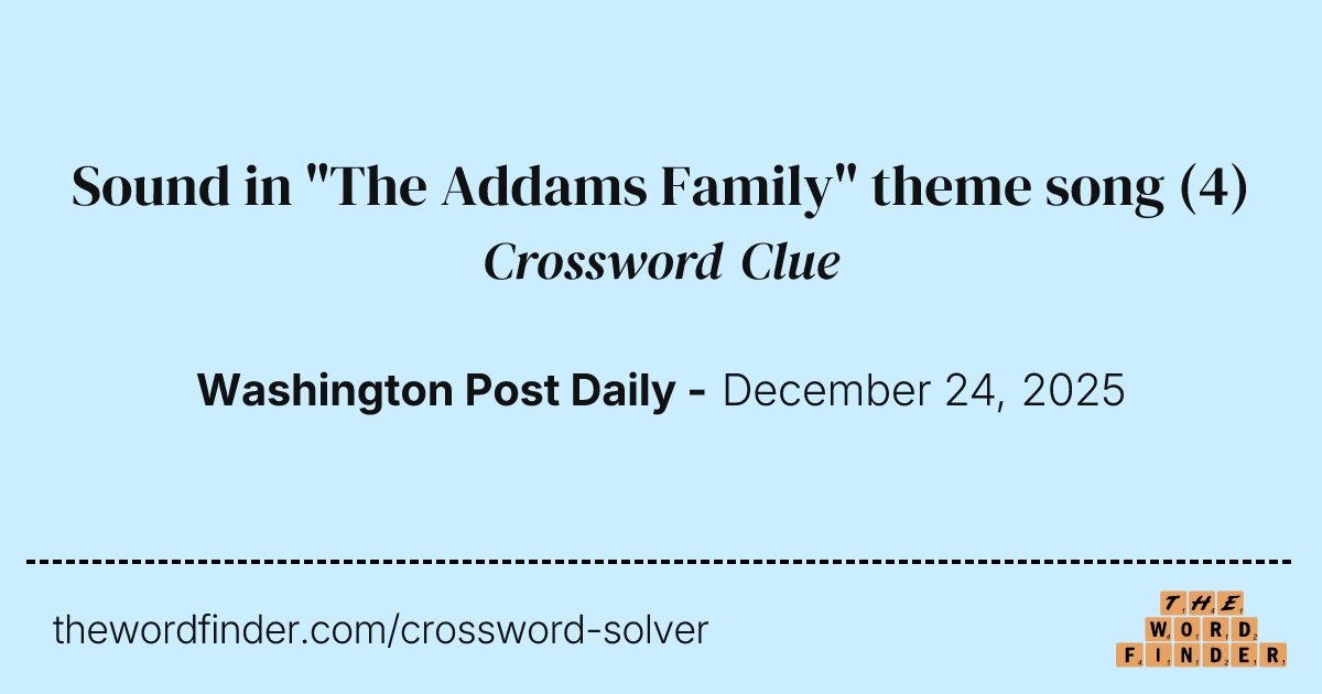 Sound in "The Addams Family" theme song — Crossword Clue