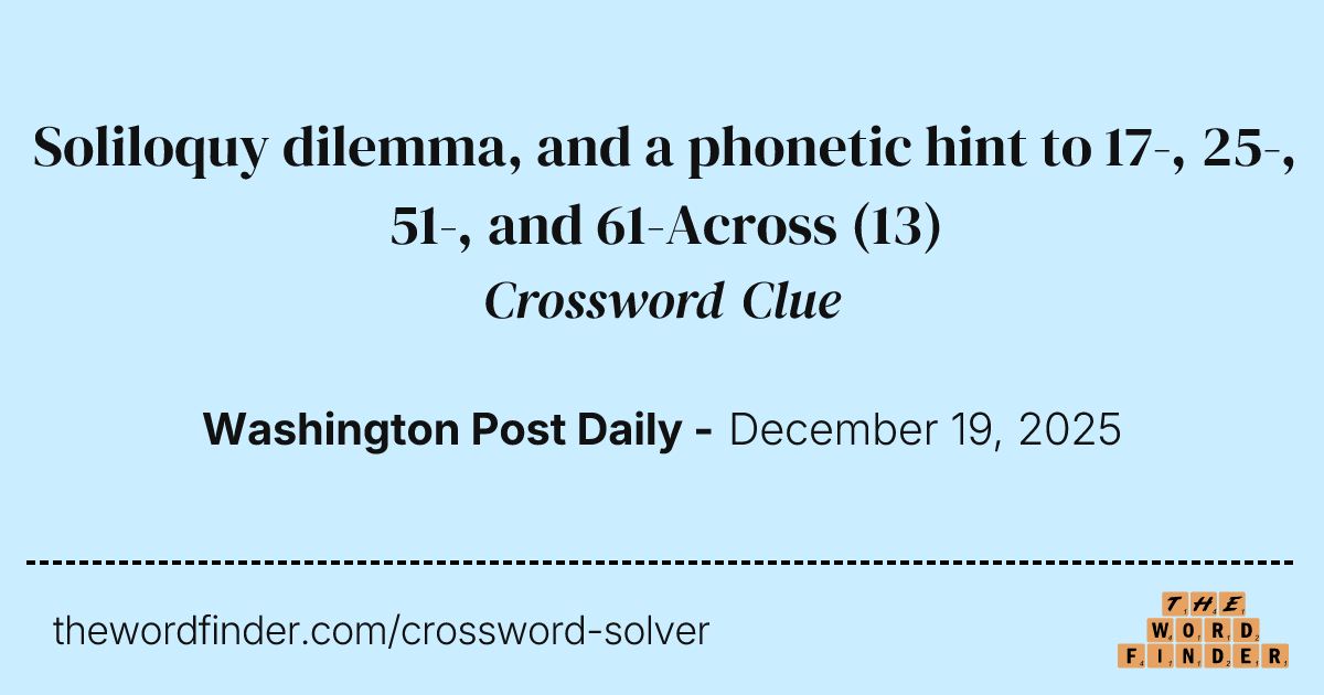 Soliloquy dilemma, and a phonetic hint to 17-, 25-, 51-, and 61-Across ...