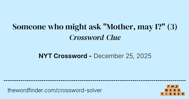 Someone who might ask "Mother, may I?" — Crossword Clue