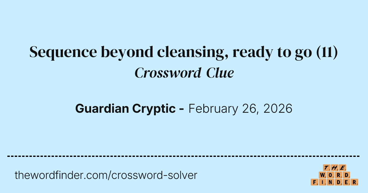 Sequence beyond cleansing, ready to go — Crossword Clue