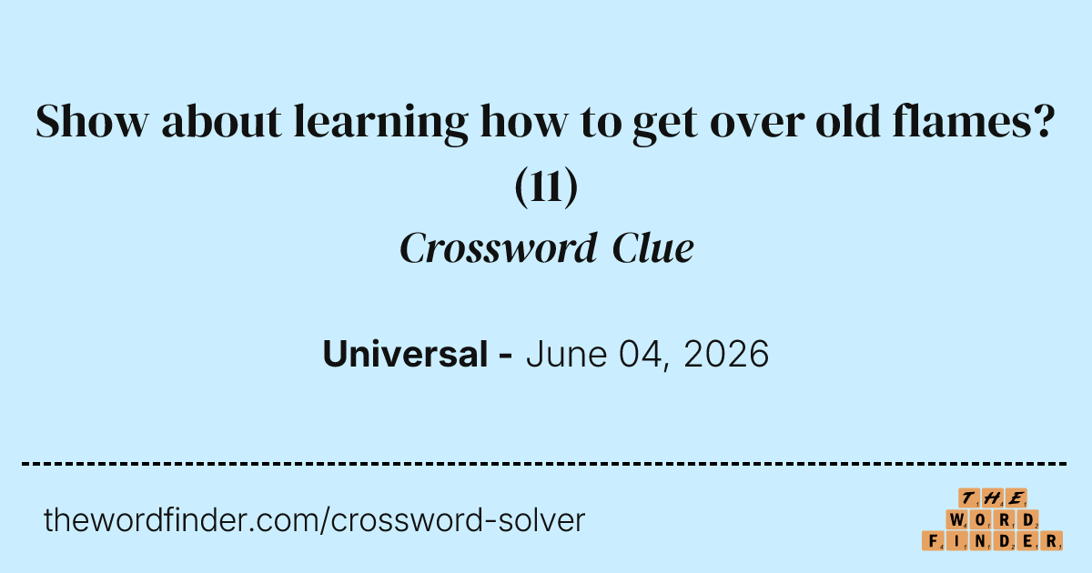 Show about learning how to get over old flames? — Crossword Clue