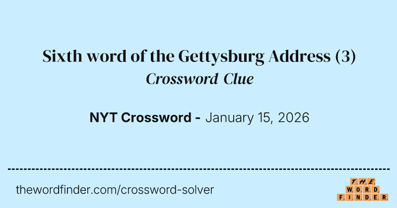 Sixth word of the Gettysburg Address — Crossword Clue