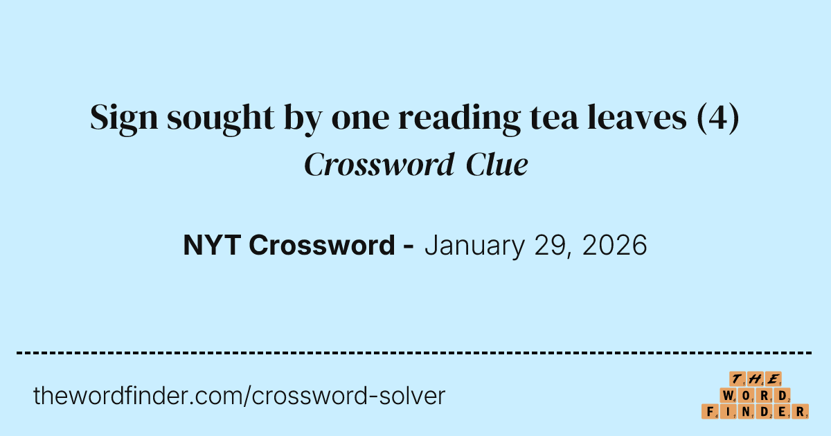 Sign sought by one reading tea leaves — Crossword Clue