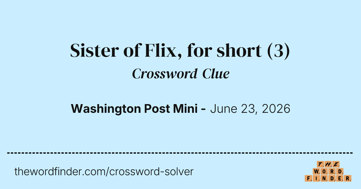 Sister of Flix, for short — Crossword Clue
