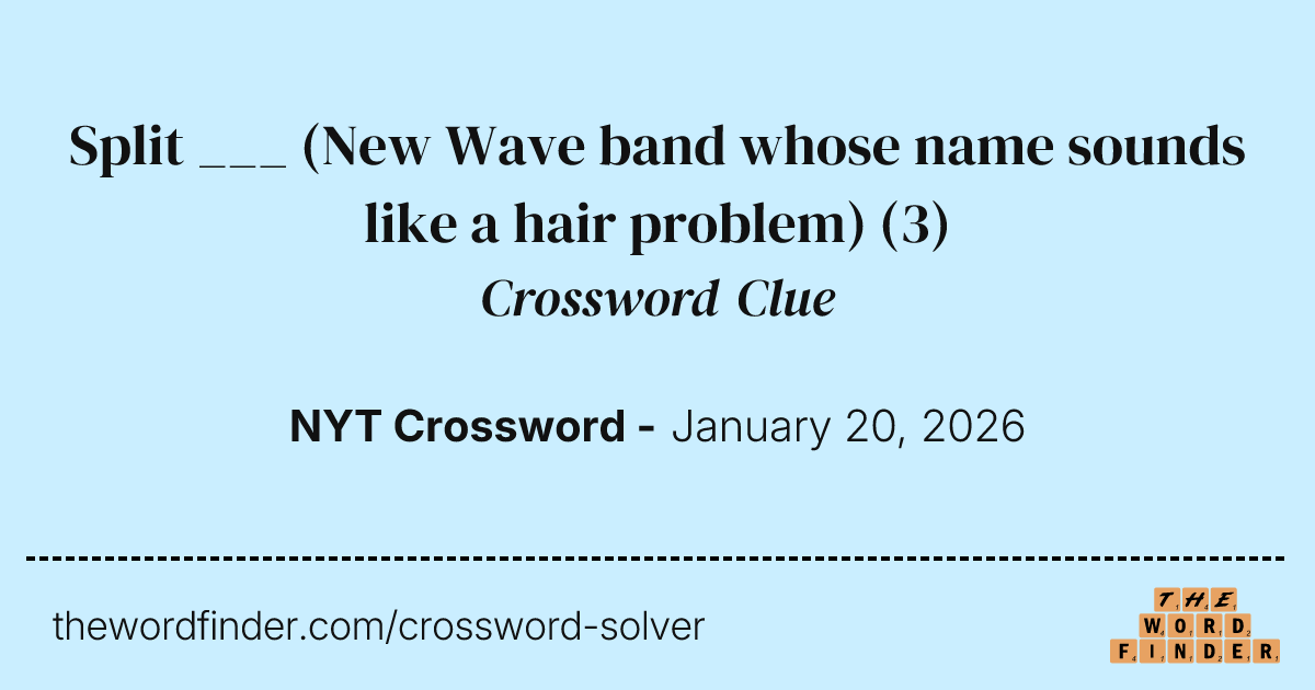 Split ___ (New Wave band whose name sounds like a hair problem ...