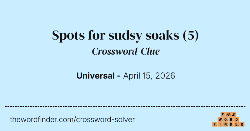 Spots for sudsy soaks — Crossword Clue