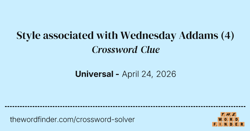 Style associated with Wednesday Addams — Crossword Clue