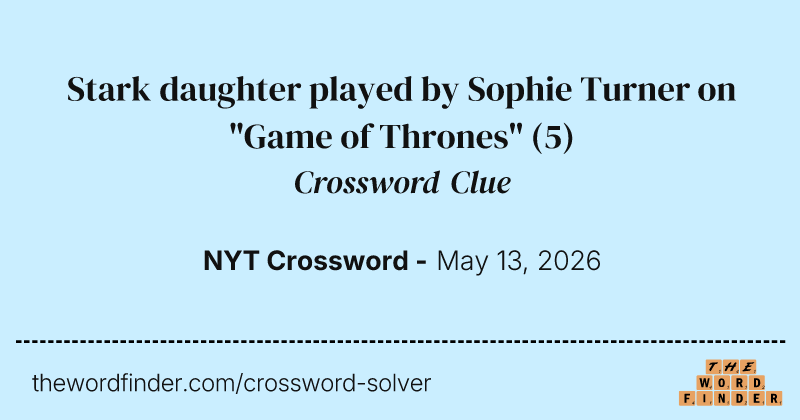 Stark daughter played by Sophie Turner on "Game of Thrones" — Crossword ...