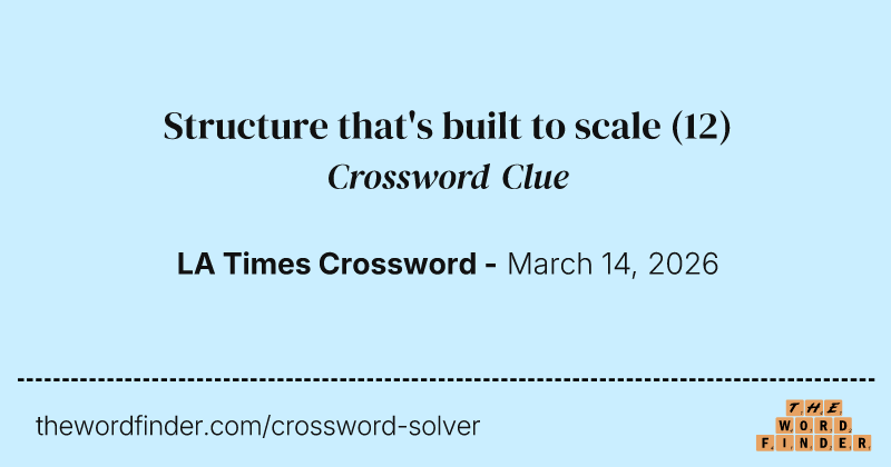 Structure that's built to scale — Crossword Clue