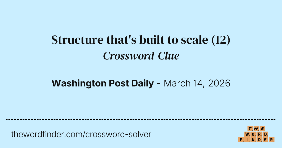 Structure that's built to scale — Crossword Clue